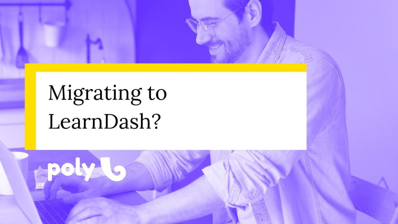 Migrating to LearnDash? Keep These Factors in Mind Before You Move - Poly Studio